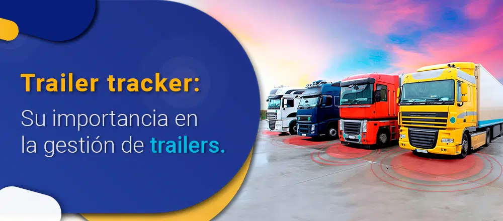 Trailer tracker: Su importancia en la gestión de trailers